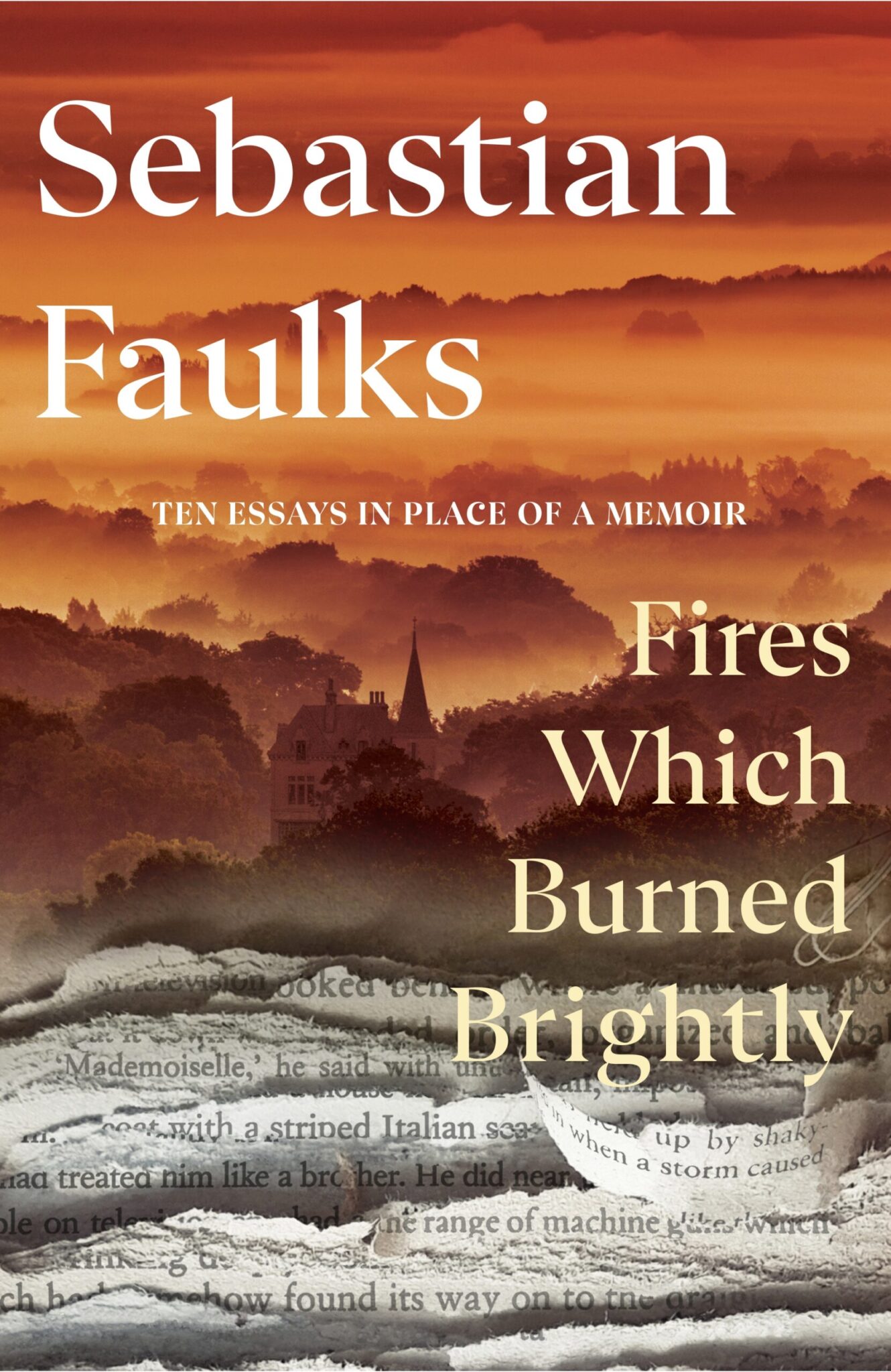 Sebastian Faulks - Fires Which Burned Brightly: Ten Essays in Place of ...
